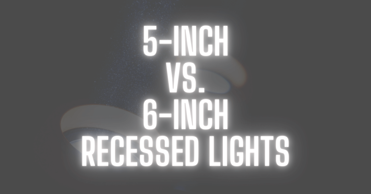 5-Inch vs. 6-Inch Recessed Lights